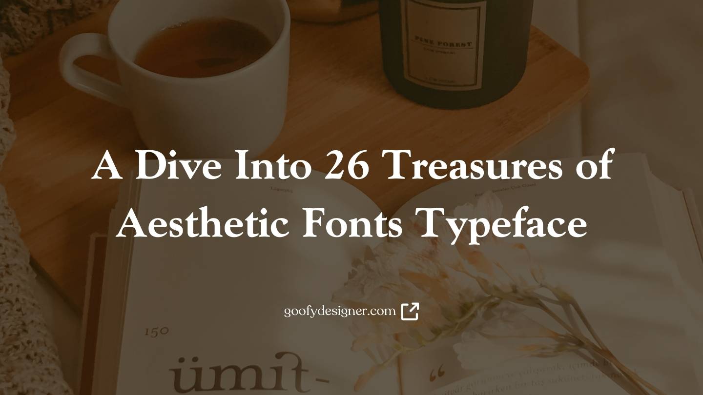 A Dive Into 26 Treasures of Aesthetic Fonts Typeface
