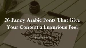 26 Fancy Arabic Fonts That Give Your Content a Luxurious Feel