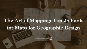 The Art of Mapping: Top 25 Fonts for Maps for Geographic Design